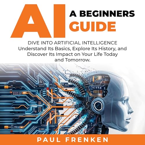 AI Beginners Guide: Dive Into Artificial Intelligence: Understand Its ...